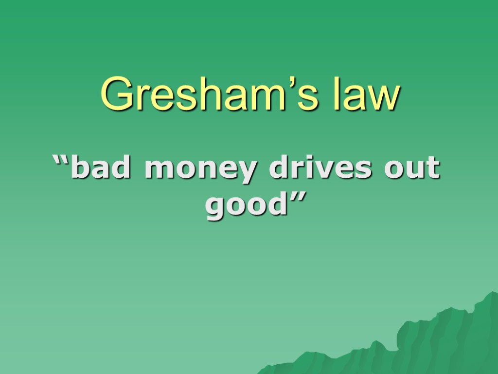 Government Control of Money. Legal tender laws Gresham’s