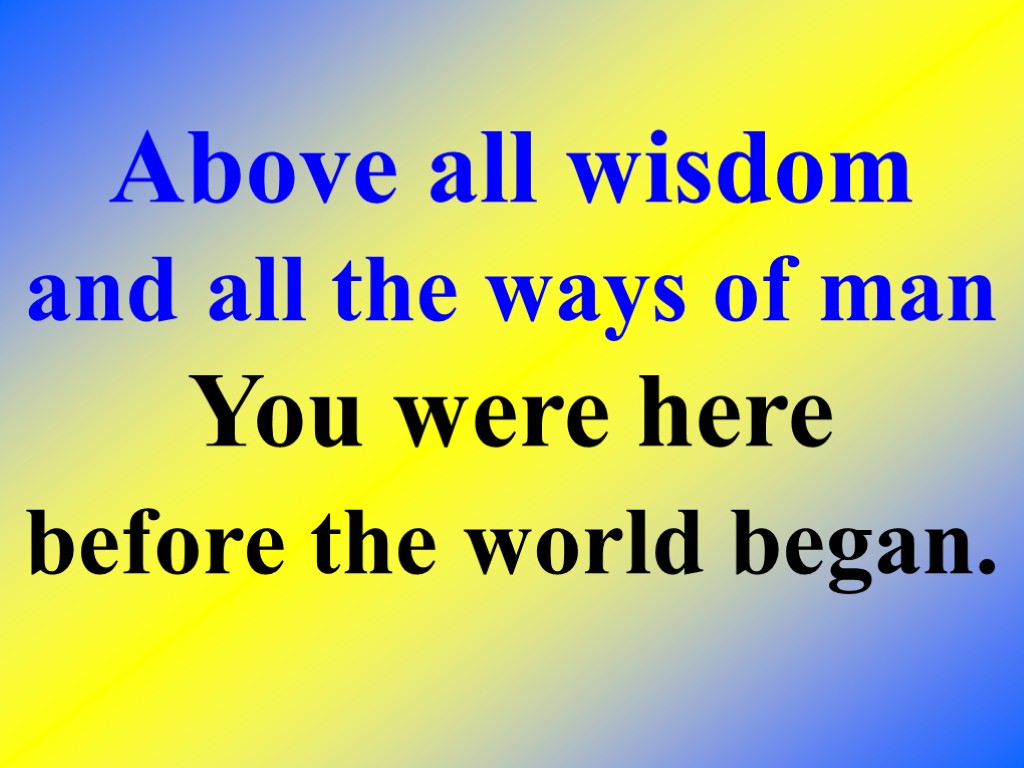 Above all powers, above all kings, Above all