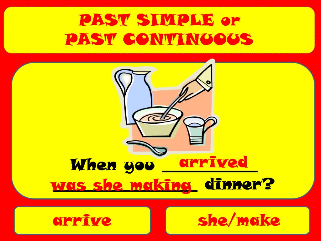 PAST SIMPLE or PAST CONTINUOUS arrive have When