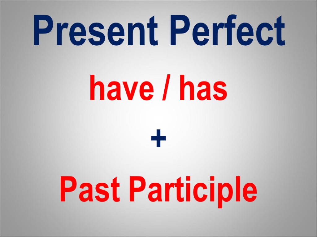 Present Perfect have / has + Past Participle.