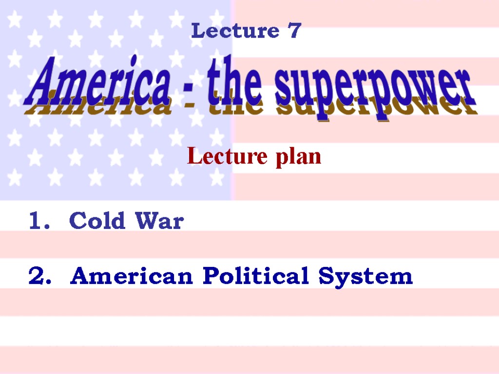 Lecture 7 America — the superpower Lecture plan