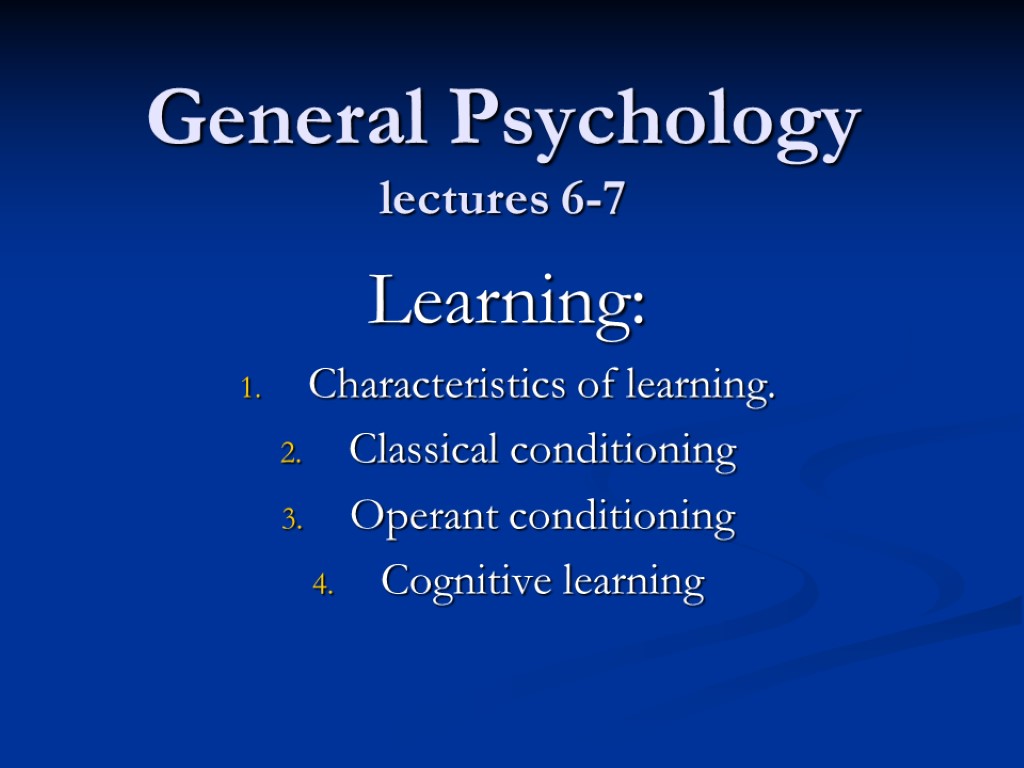 General Psychology lectures 6 -7 Learning: Characteristics of
