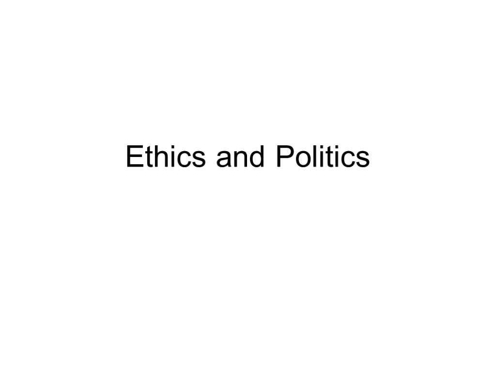 Ethics and Politics. Ethics and Politics Main questions: