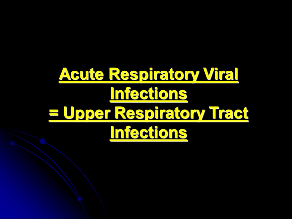 Acute Respiratory Viral Infections = Upper Respiratory Tract