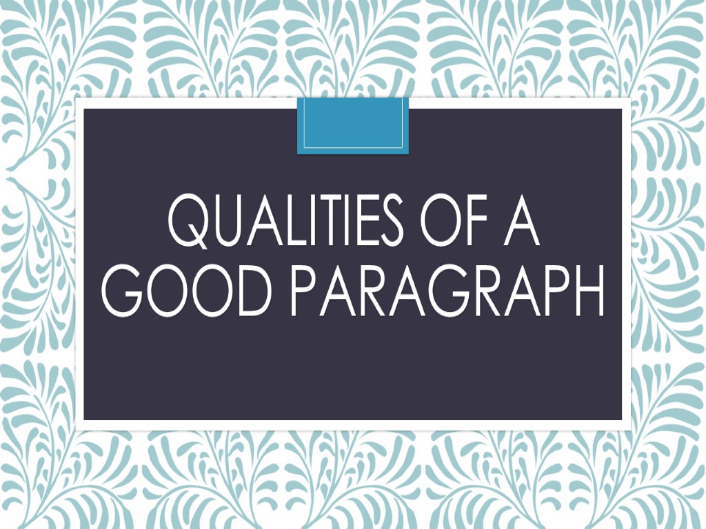 Qualities of a good paragraph. A good paragraph