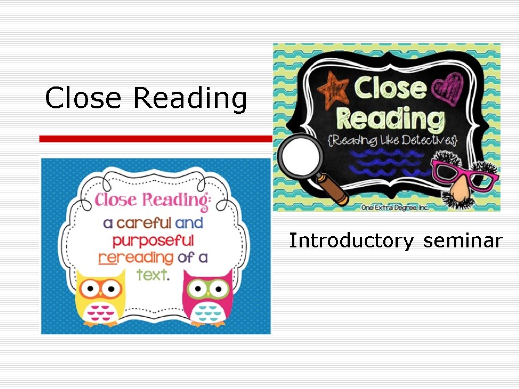 Close Reading Introductory seminar. What is close reading?