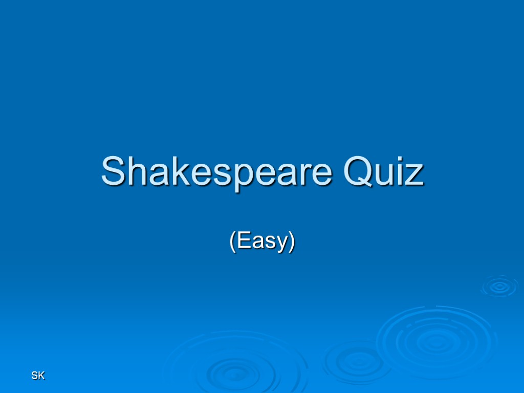 SK Shakespeare Quiz (Easy)SK Question 1 In which