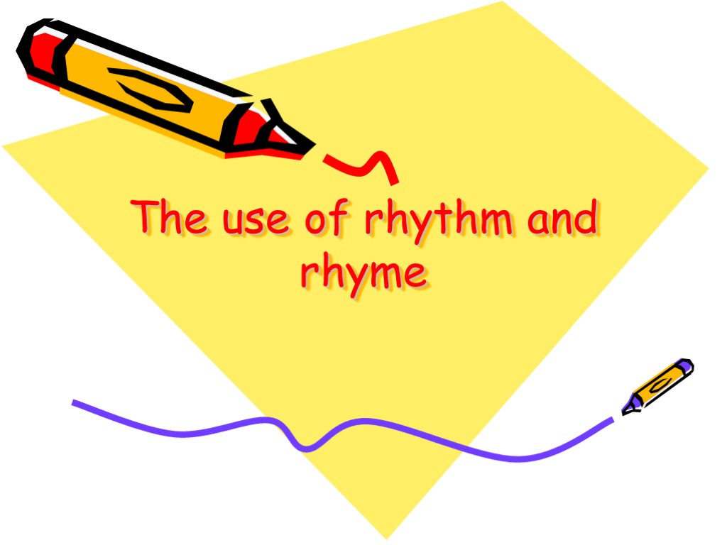 The use of rhythm and rhyme. Rhythm in