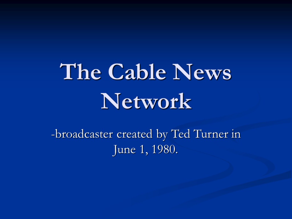 The Cable News Network -broadcaster created by Ted