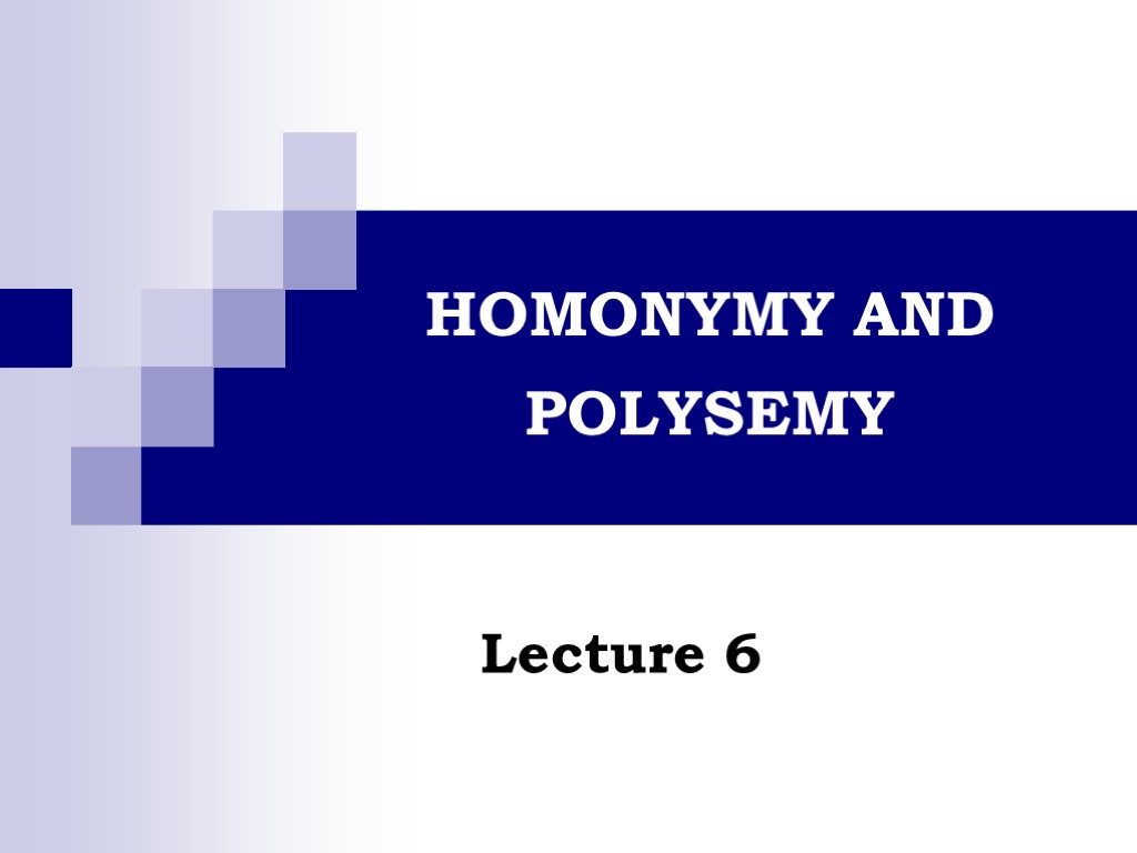 Lecture 6 HOMONYMY AND POLYSEMY 1. 1 Homonymy