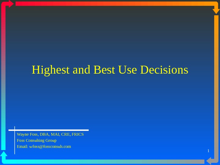 1 Highest and Best Use Decisions Wayne Foss,