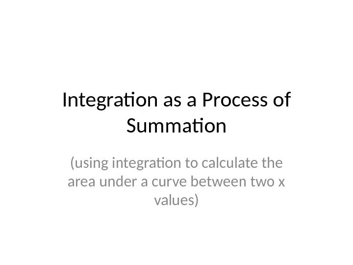Integration as a Process of Summation (using integration
