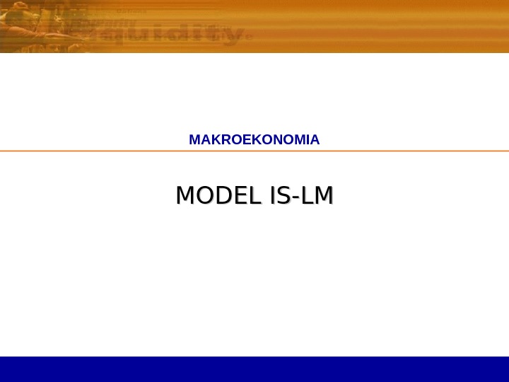 MAKROEKONOMIA MODEL IS-LM MAKROEKONOMIA Model ISLM 2