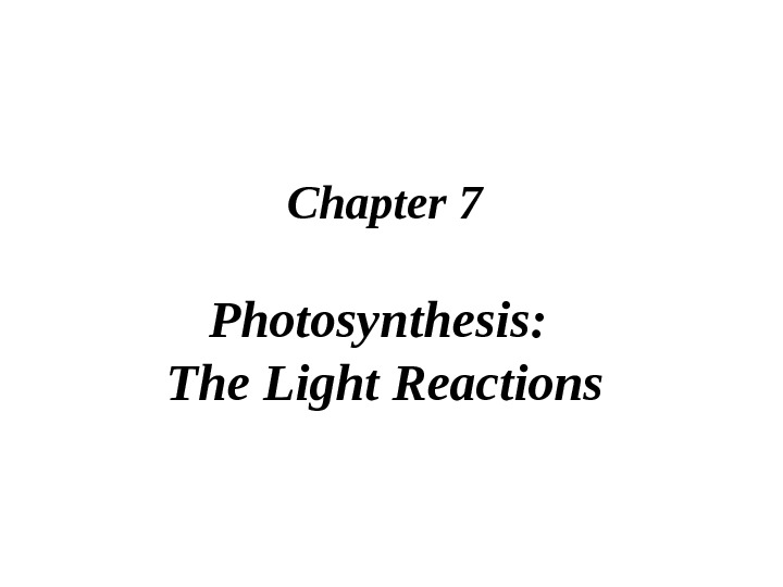 Chapter 7 Photosynthesis: The Light Reactions