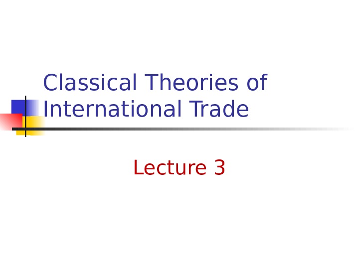 Classical Theories of International Trade Lecture 3