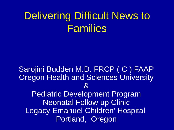 Delivering Difficult News to Families Sarojini Budden M.