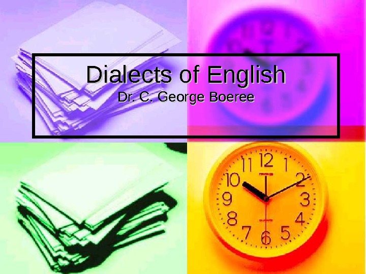 Dialects of English Dr. C. George Boeree
