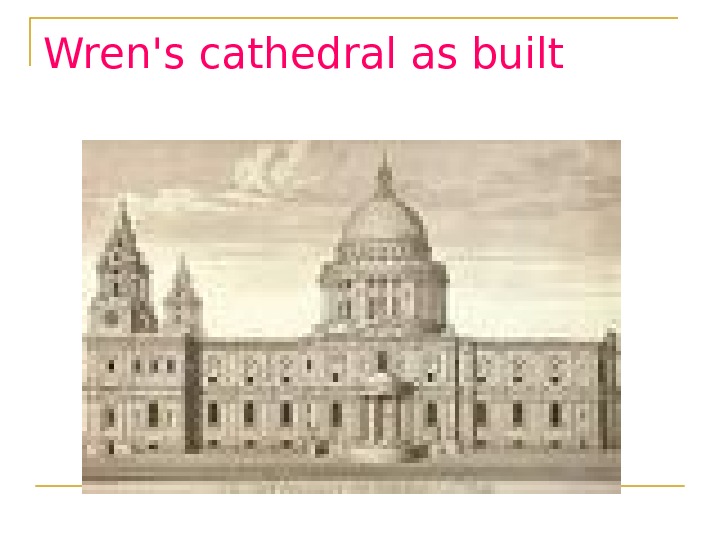 English Renaissance Sir Christopher Wren (1632 -1723)