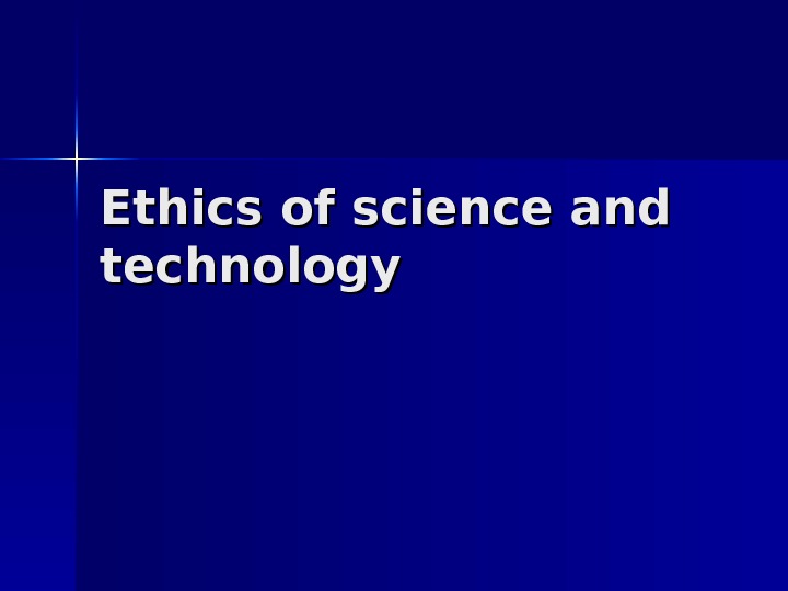Ethics of science and technology Ethics of