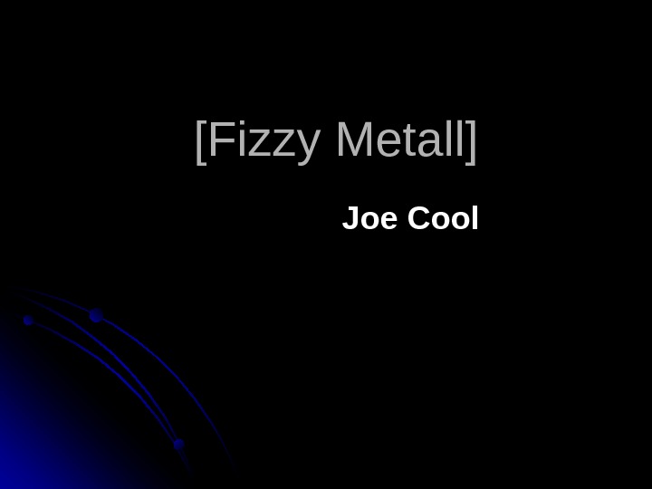 [Fizzy Metall] Joe Cool