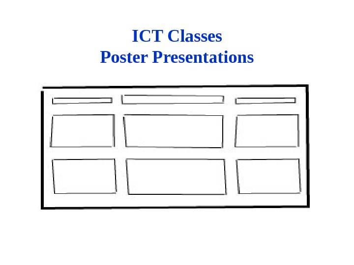 ICT Classes Poster Presentations Why a poster?