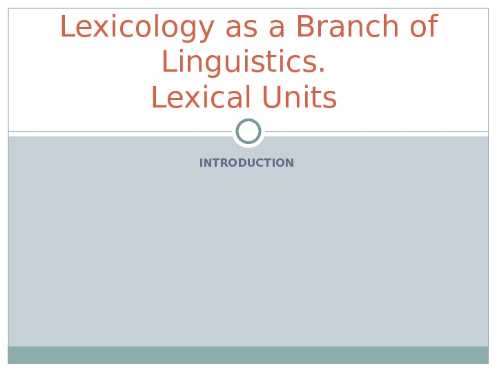 INTRODUCTION Lexicology as a Branch of Linguistics.