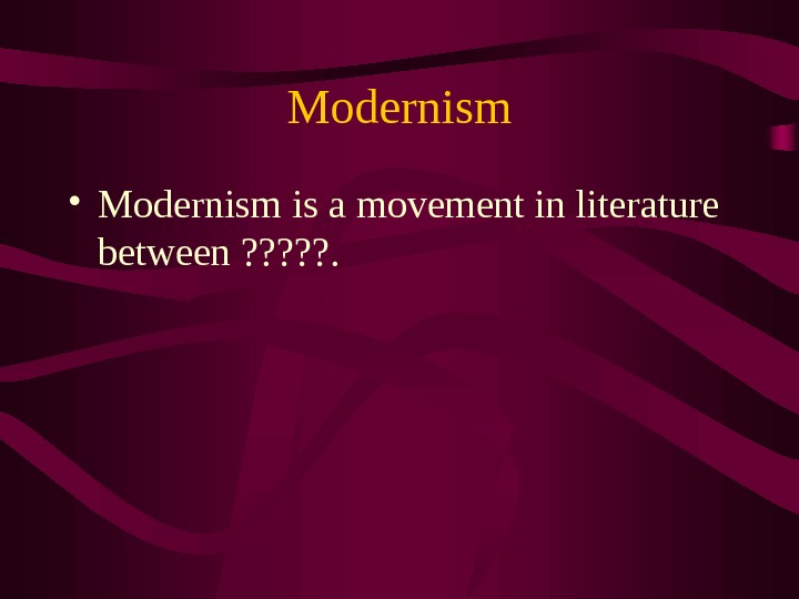 Modernism • Modernism is a movement in