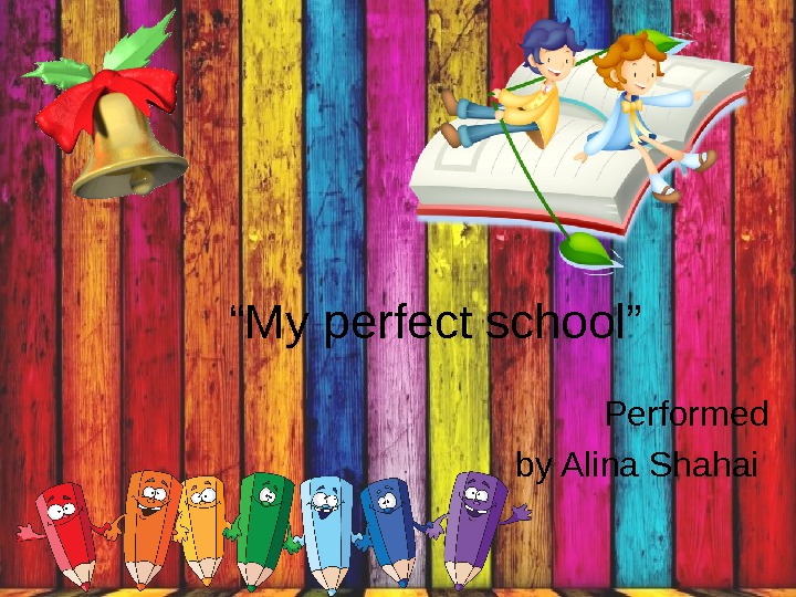 My perfect school” Performed by Alina Shahai