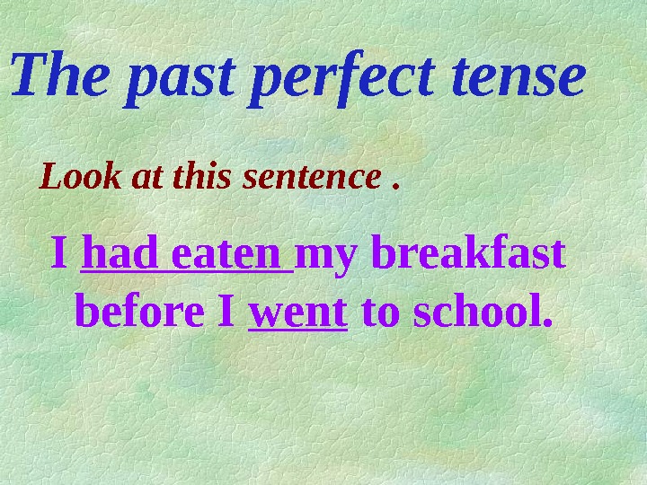 The past perfect tense Look at this sentence.