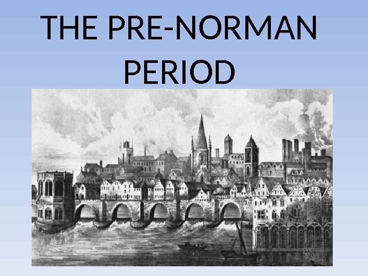 THE PRE-NORMAN PERIOD The period following the