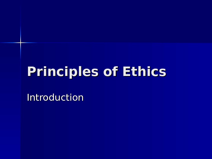 Principles of Ethics Introduction WHAT IS ETHICS?