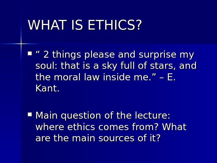 Principles of Ethics Introduction WHAT IS ETHICS?