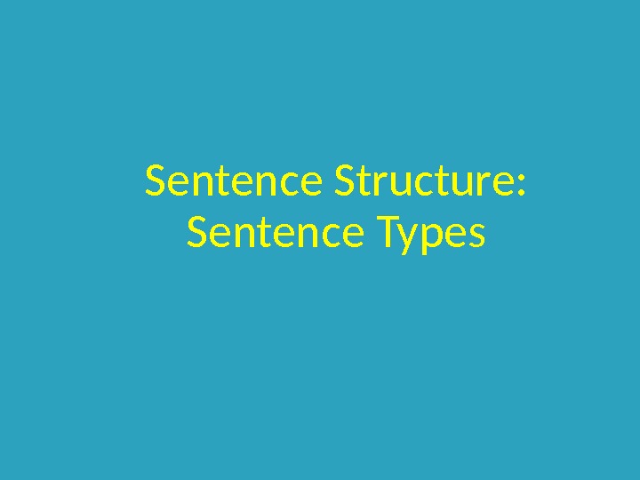 Sentence Structure: Sentence Types Sentence Types