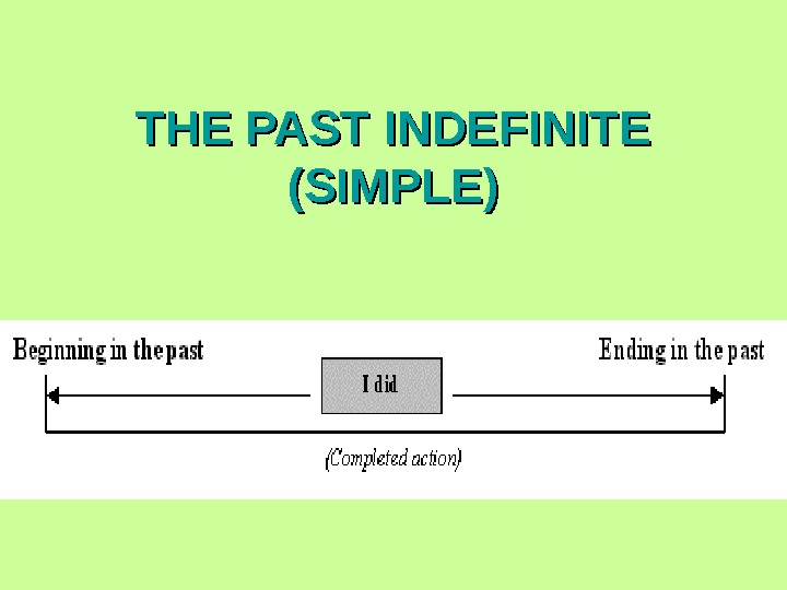 THE PAST INDEFINITE (SIMPLE) • The