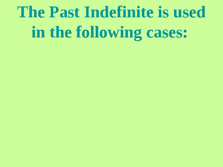 THE PAST INDEFINITE (SIMPLE) • The