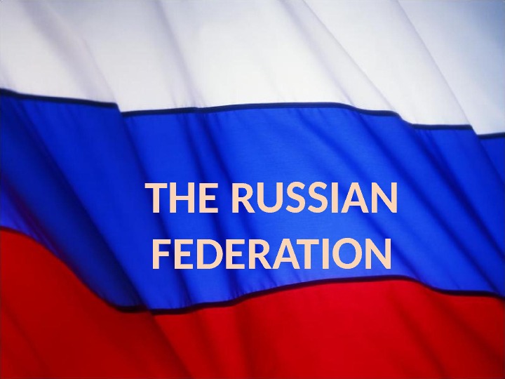 THE RUSSIAN FEDERATION • Russia is