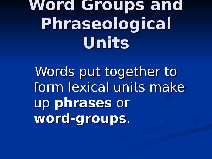 Презентация Word Groups and Phraseological Units