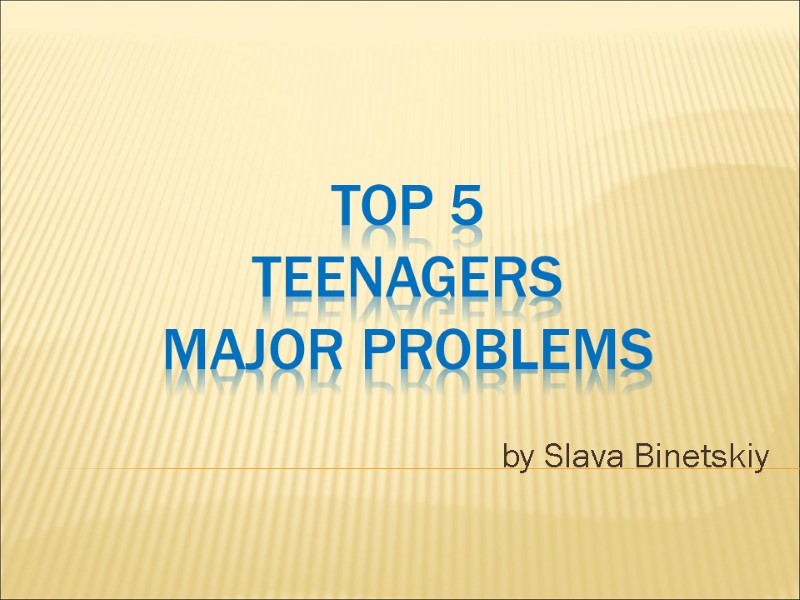 Top 5 teenagers major problems by Slava Binetskiy