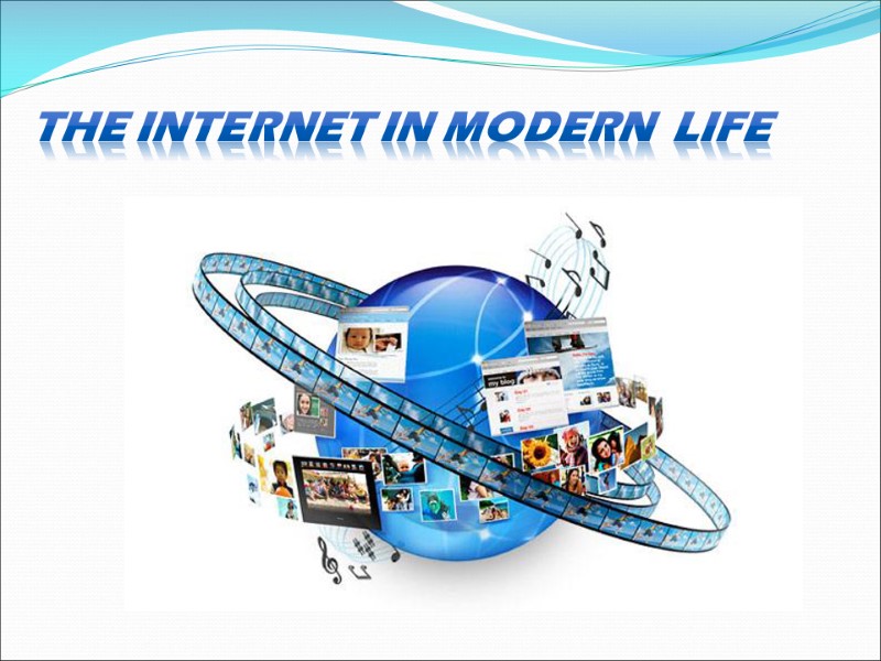 The Internet in modern life The Internet has