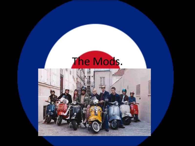 The Mods. Mod (from modernist) is a subculture
