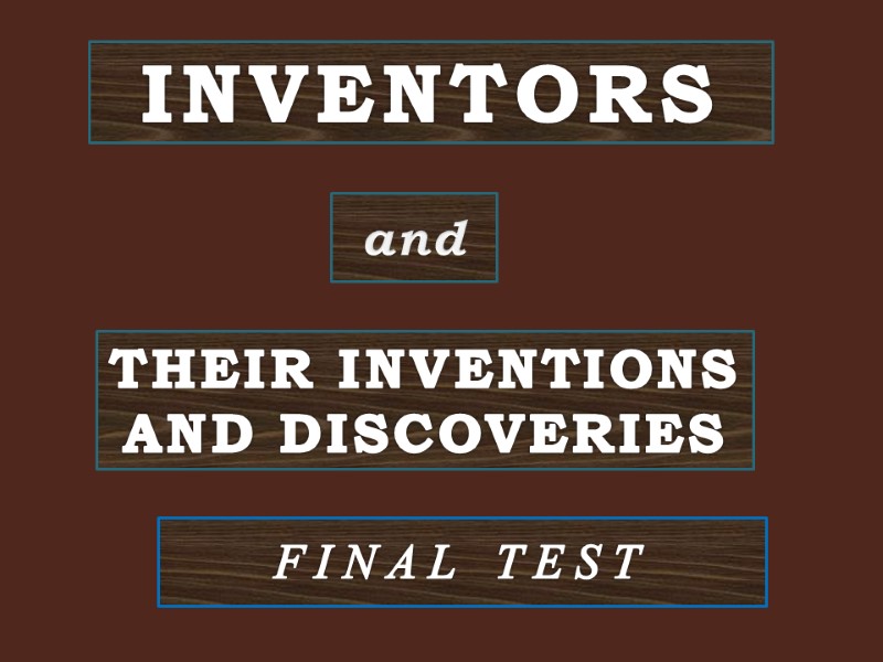 INVENTORS and THEIR INVENTIONS AND DISCOVERIES FINAL TEST