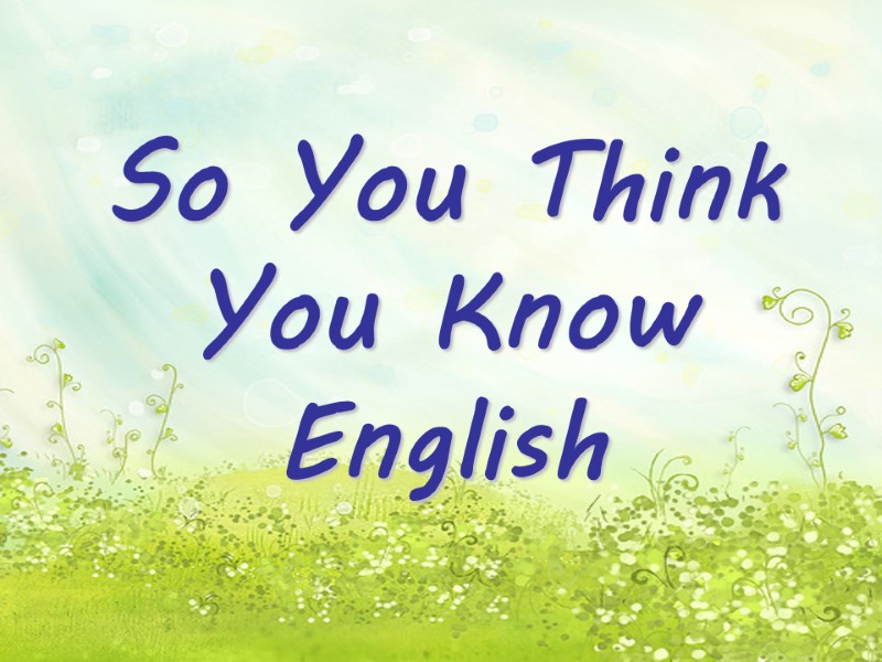 So You Think You Know English The English