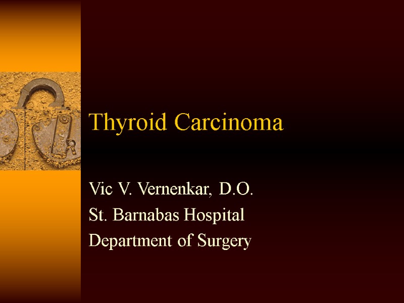 Thyroid Carcinoma Vic V. Vernenkar, D.O. St. Barnabas