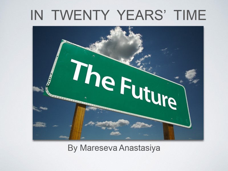 IN TWENTY YEARS’ TIME By Mareseva Anastasiya Most