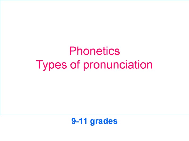 Phonetics Types of pronunciation 9-11 grades Determine the