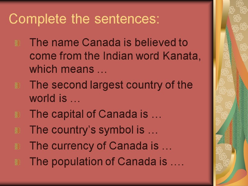 Canada Complete the sentences: The name Canada is