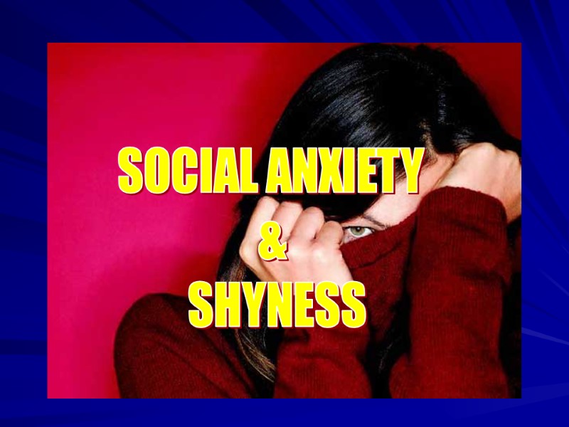 SOCIAL ANXIETY & SHYNESS SOCIAL ANXIETY How do