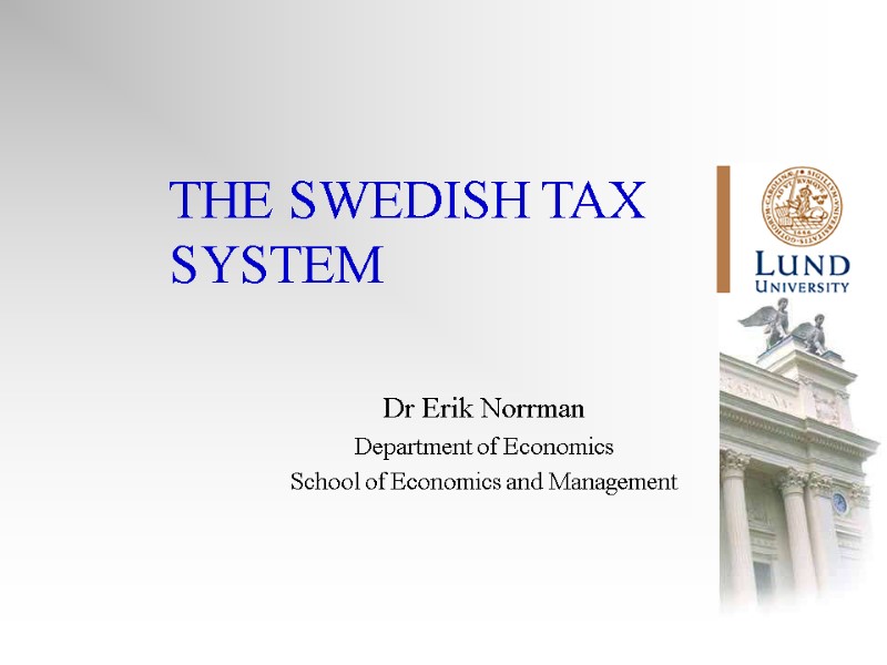 THE SWEDISH TAX SYSTEM Dr Erik Norrman Department