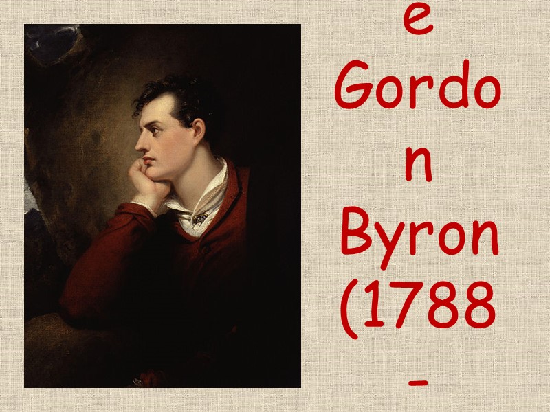 George Gordon Byron (1788-1824) Lord Byron was an