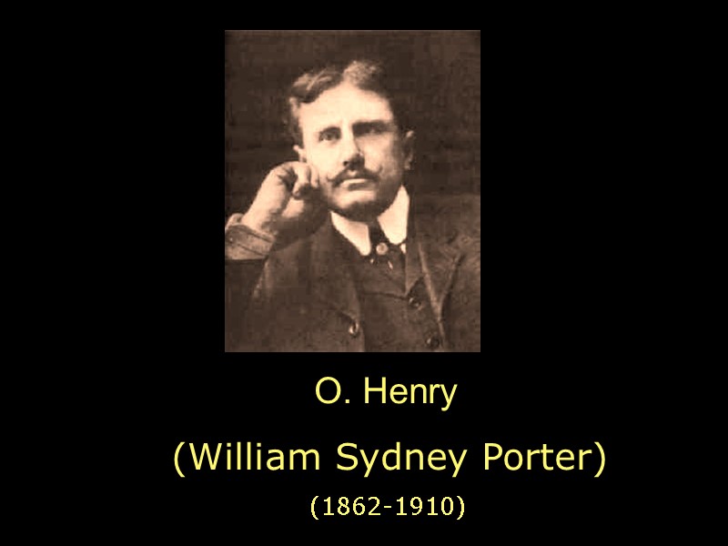 O. Henry (William Sydney Porter) (1862-1910) O. Henry